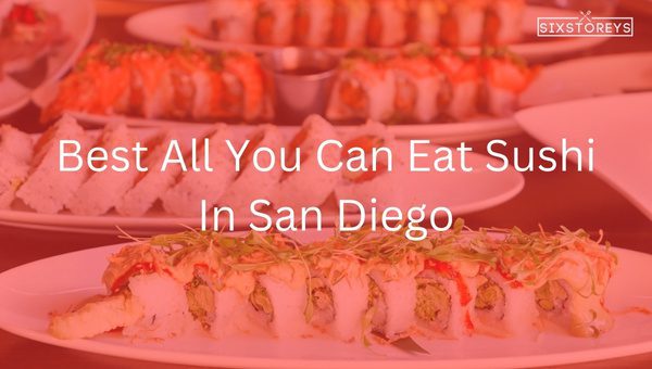 22 Best All You Can Eat Sushi In San Diego [2025 Top Spots]
