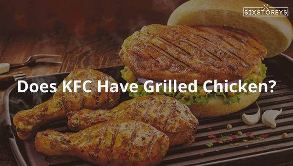 Does KFC Have Grilled Chicken? [2025 Menu Breakdown]