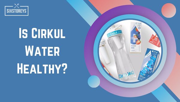 Is Cirkul Water Healthy? Read Before You Drink Is Cirkul Water Healthy? Read Before You Drink