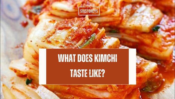 What Does Kimchi Taste Like A Journey In Every Bite